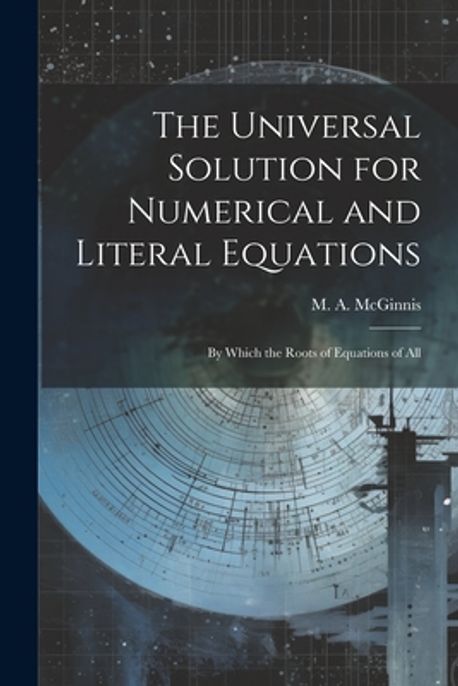 The Universal Solution for Numerical and Literal Equations; by Which ...