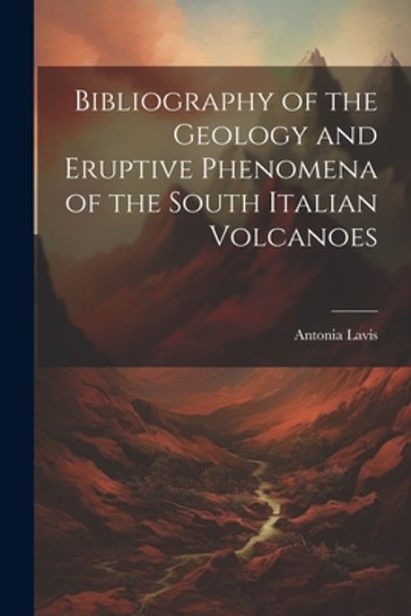 Bibliography of the Geology and Eruptive Phenomena of the South Italian ...