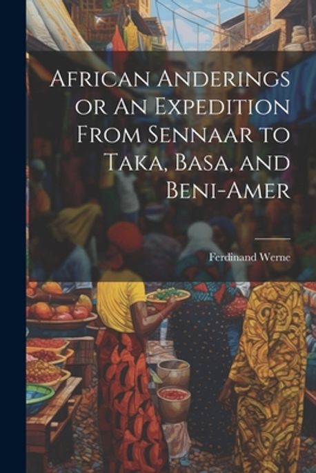 African Anderings or An Expedition From Sennaar to Taka, Basa, and Beni ...