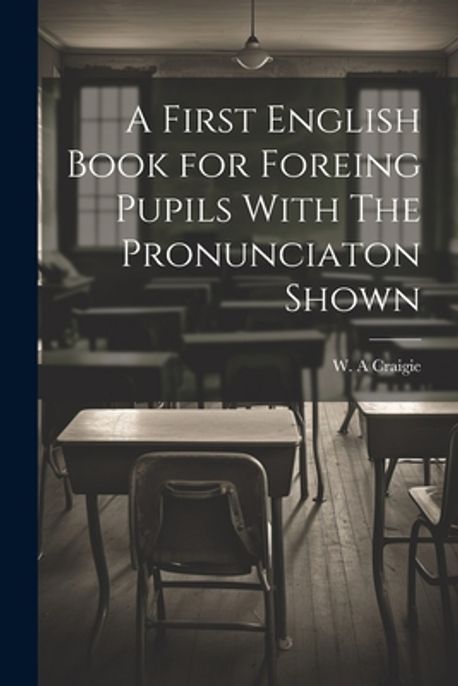 A First English Book for Foreing Pupils With The Pronunciaton Shown ...