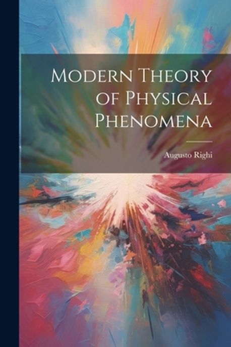 Modern Theory of Physical Phenomena | Righi, Augusto - 교보문고