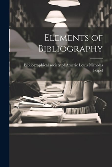 Elements of Bibliography | Nicholas Feipel, Bibliographical Soci - 교보문고
