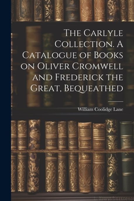 The Carlyle Collection. A Catalogue of Books on Oliver Cromwell and ...