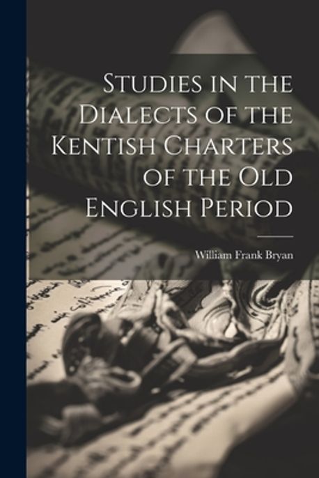 Studies in the Dialects of the Kentish Charters of the Old English ...