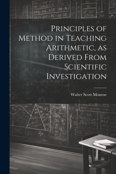 Principles of Method in Teaching Arithmetic, as Derived From Scientific ...