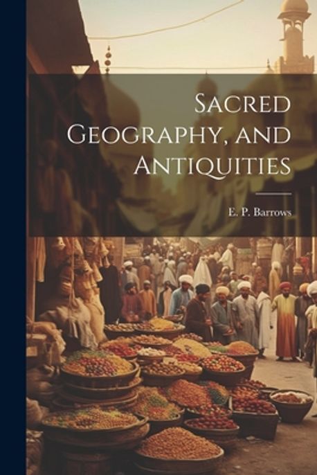 Sacred Geography, and Antiquities | E. P. (Elijah Porter), Barrows - 교보문고