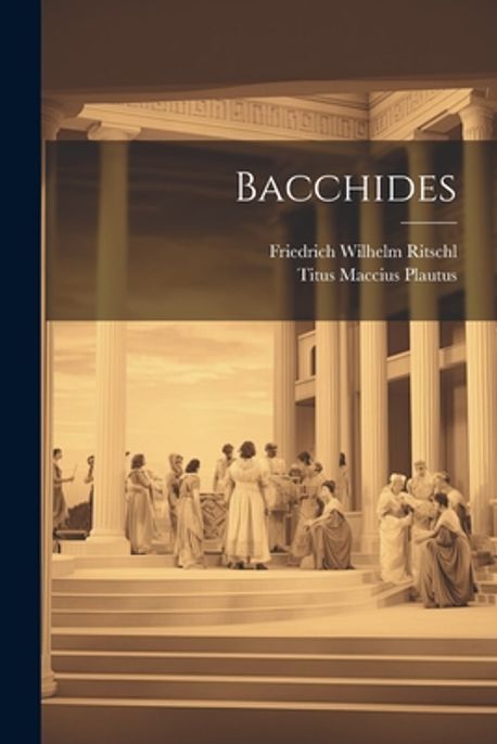 Bacchides | Plautus, Titus Maccius - 교보문고