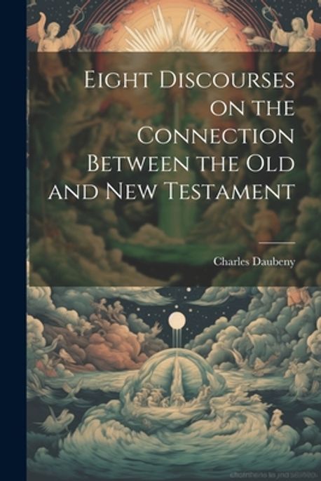 Eight Discourses on the Connection Between the Old and New Testament ...