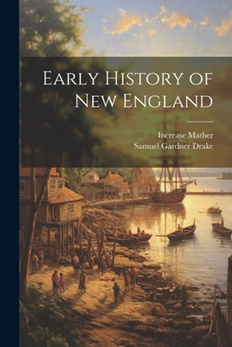 Early History of New England | Drake, Samuel Gardner - 교보문고
