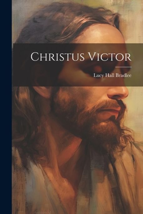 Christus Victor | Bradlee, Lucy Hall - 교보문고