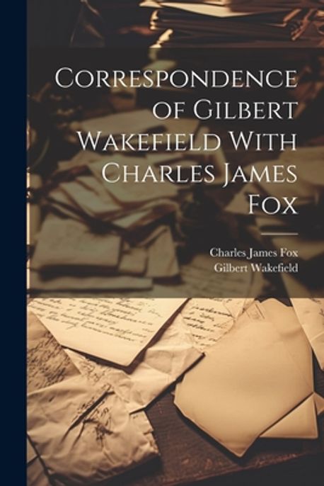 Correspondence of Gilbert Wakefield With Charles James Fox | Wakefield ...