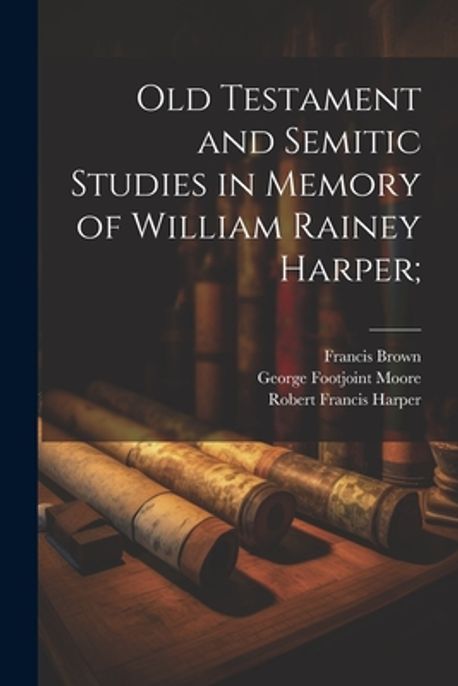 Old Testament and Semitic Studies in Memory of William Rainey Harper ...