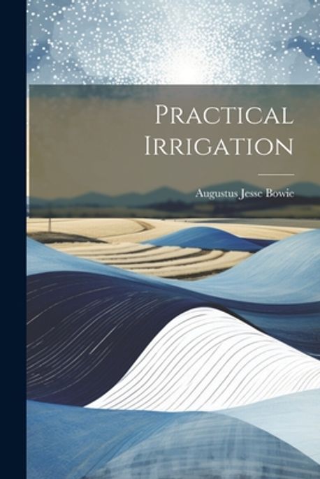 Practical Irrigation | Bowie, Augustus Jesse - 교보문고