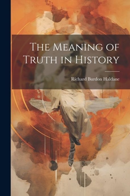 The Meaning of Truth in History | Haldane, Richard Burdon - 교보문고