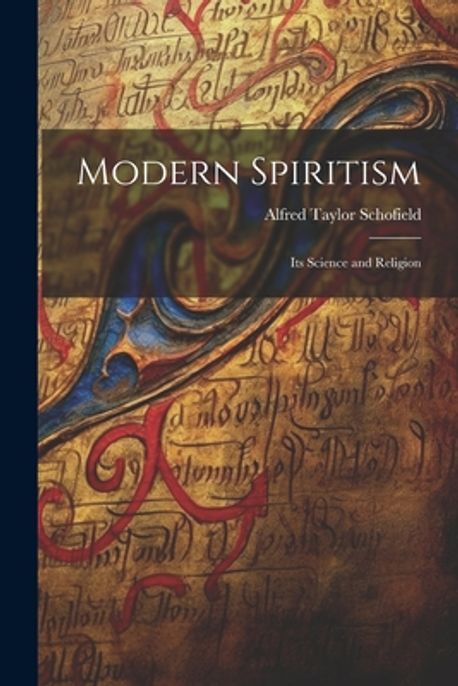 Modern Spiritism; Its Science and Religion | Schofield, Alfred Taylor ...