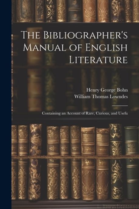 The Bibliographer's Manual of English Literature | Lowndes, William ...