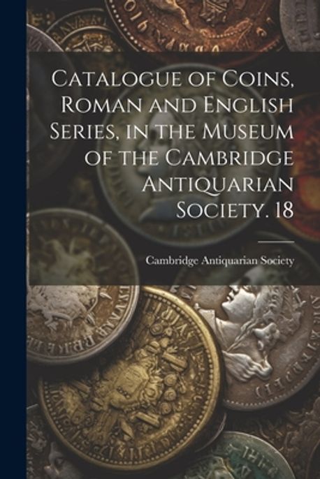 Catalogue of Coins, Roman and English Series, in the Museum of the ...