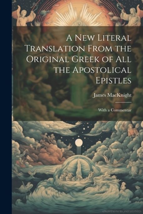 A new Literal Translation From the Original Greek of all the ...