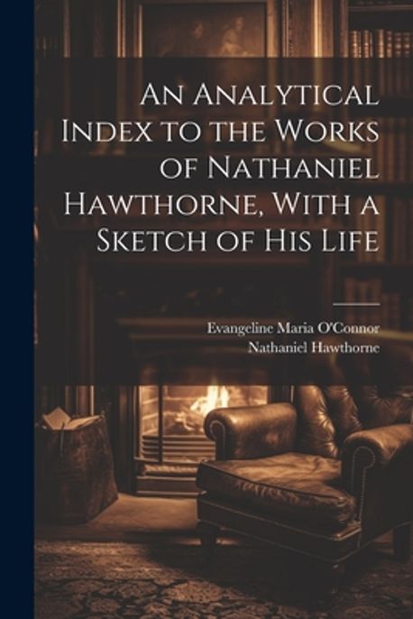 An Analytical Index to the Works of Nathaniel Hawthorne, With a Sketch ...