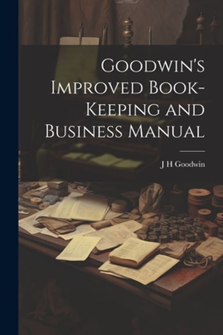 Goodwin's Improved Book-Keeping and Business Manual | Goodwin, J. H. - 교보문고