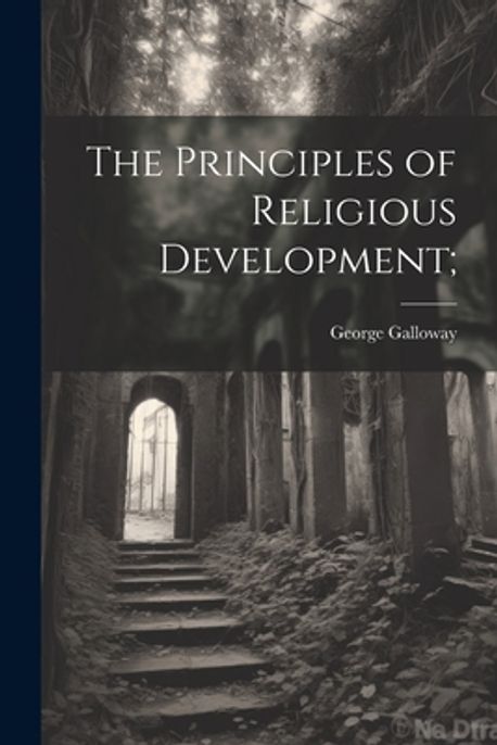 The Principles of Religious Development; | Galloway, George - 교보문고