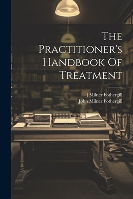 The Practitioner's Handbook Of Treatment | Fothergill, John Milner - 교보문고