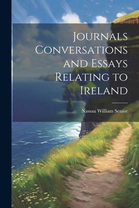 Journals Conversations and Essays Relating to Ireland | Senior, Nassau ...