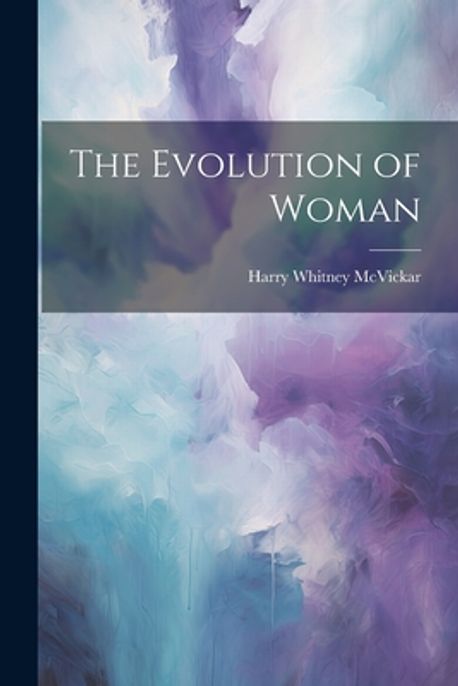 The Evolution of Woman | McVickar, Harry Whitney - 교보문고