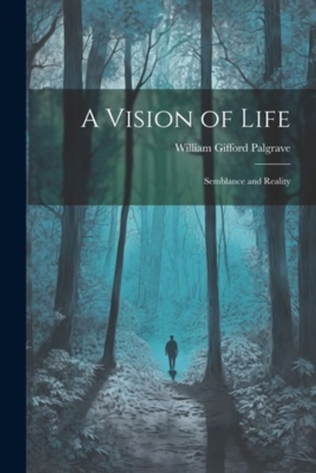 A Vision of Life; Semblance and Reality | Palgrave, William Gifford - 교보문고