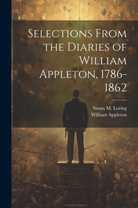 Selections From the Diaries of William Appleton, 1786-1862 | Appleton ...