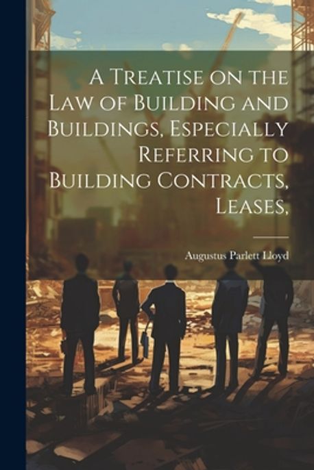 A Treatise on the law of Building and Buildings, Especially Referring ...