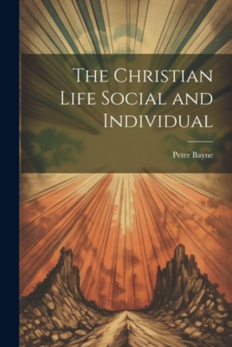 The Christian Life Social and Individual | Bayne, Peter - 교보문고