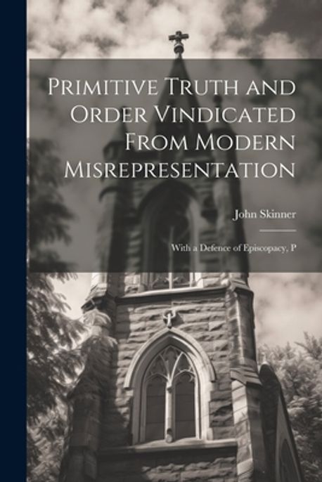 Primitive Truth and Order Vindicated From Modern Misrepresentation ...