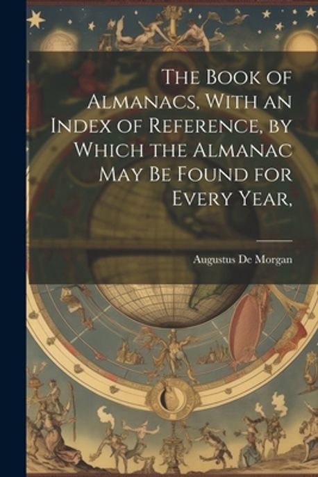 The Book of Almanacs, With an Index of Reference, by Which the Almanac ...