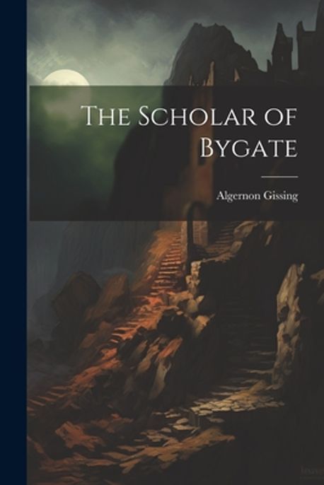 The Scholar of Bygate | Gissing, Algernon - 교보문고