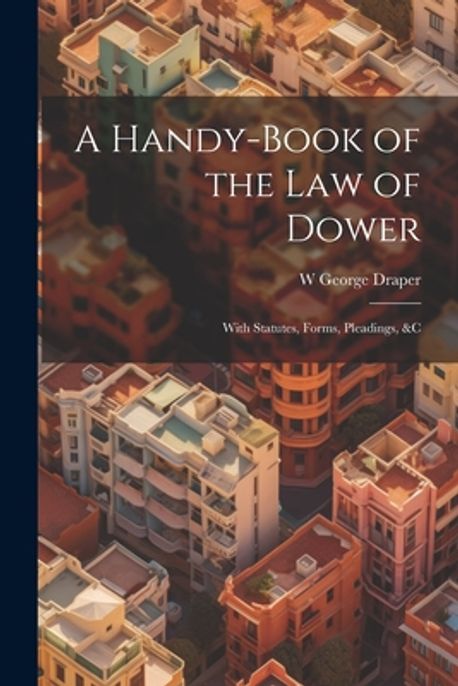 A Handy-Book of the Law of Dower | Draper, W. George - 교보문고