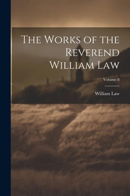 The Works of the Reverend William Law; Volume 8 | Law, William - 교보문고