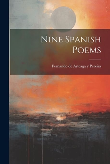 Nine Spanish Poems | Arteaga y. Pereira, Fernando De - 교보문고