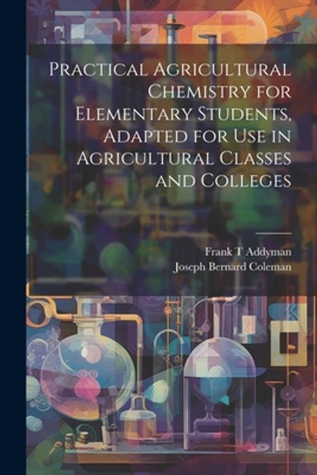 Practical Agricultural Chemistry for Elementary Students, Adapted for ...