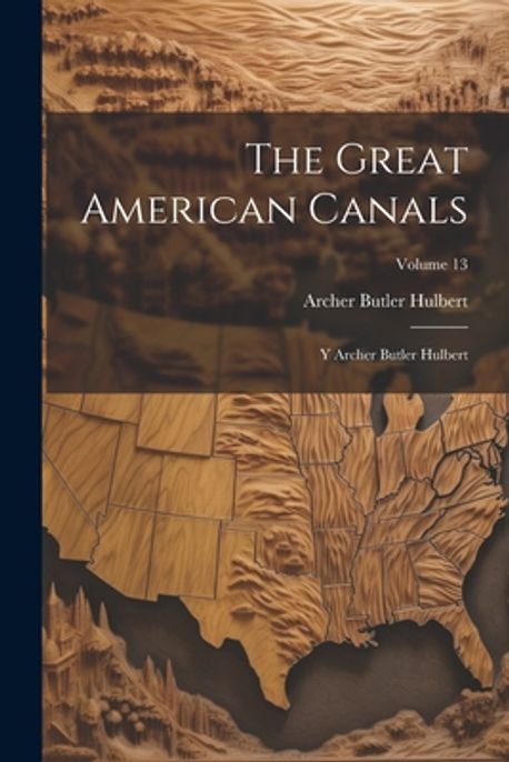 The Great American Canals | Hulbert, Archer Butler - 교보문고