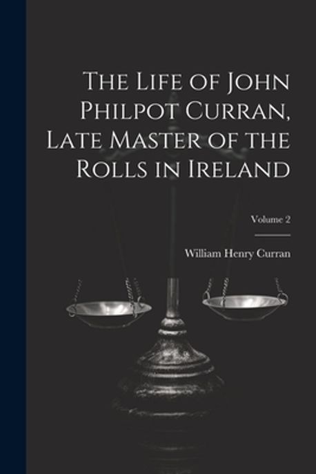 The Life of John Philpot Curran, Late Master of the Rolls in Ireland ...