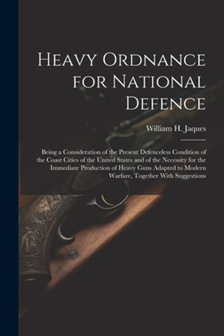 Heavy Ordnance for National Defence | Jaques, William H. 1848-1916 - 교보문고