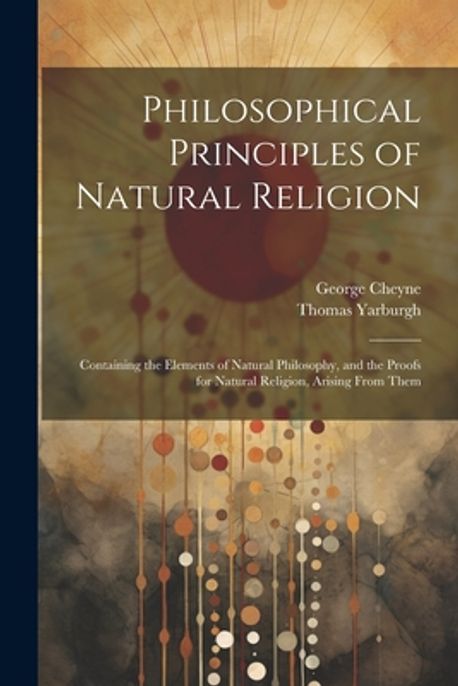 Philosophical Principles of Natural Religion | Cheyne, George - 교보문고