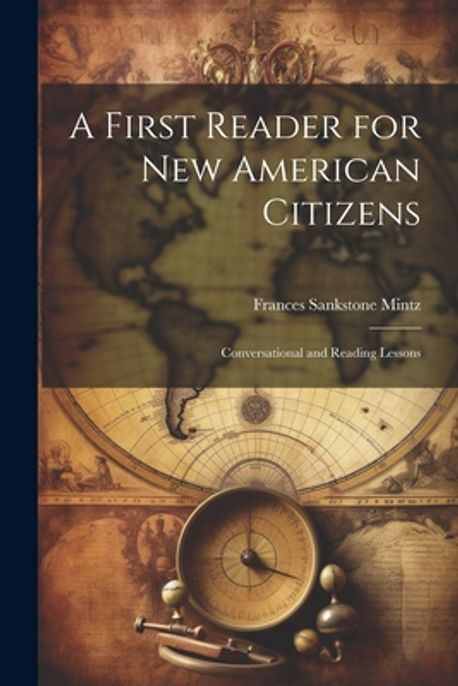 A First Reader for new American Citizens; Conversational and Reading ...