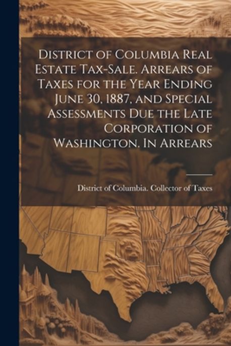 District of Columbia Real Estate Tax-sale. Arrears of Taxes for the ...