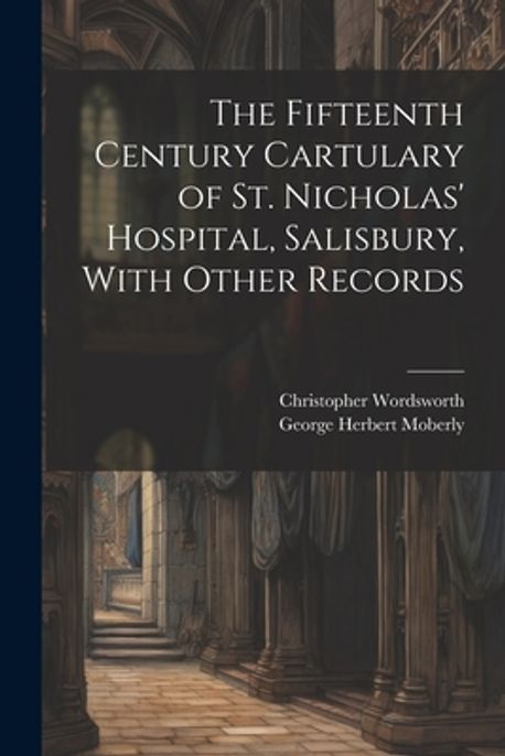 The Fifteenth Century Cartulary of St. Nicholas' Hospital, Salisbury ...