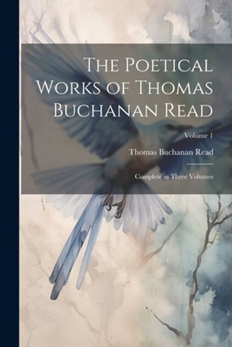 The Poetical Works of Thomas Buchanan Read; Complete in Three Volumes ...
