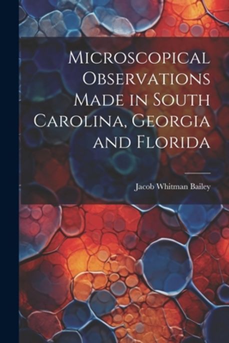 Microscopical Observations Made in South Carolina, Georgia and Florida ...