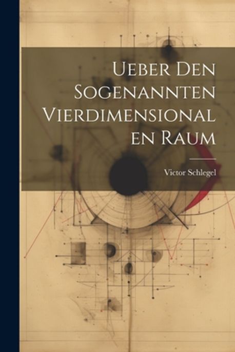 Ueber den sogenannten vierdimensionalen Raum | Schlegel, Victor - 교보문고