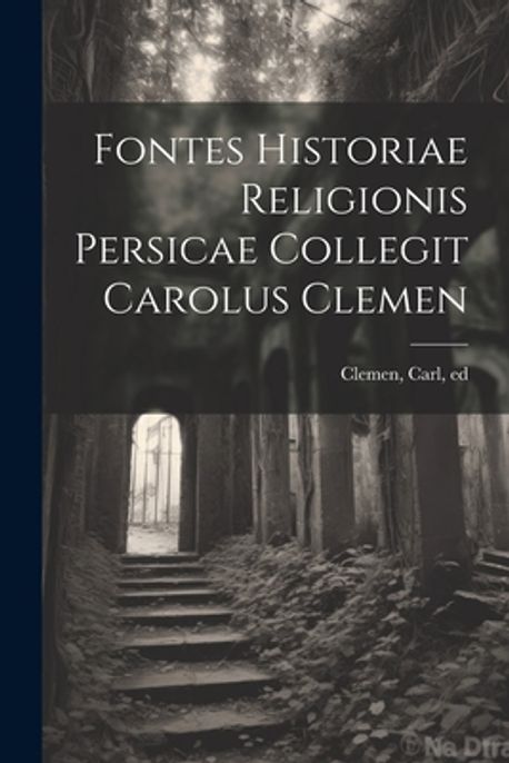 Fontes historiae religionis persicae collegit Carolus Clemen | Clemen ...